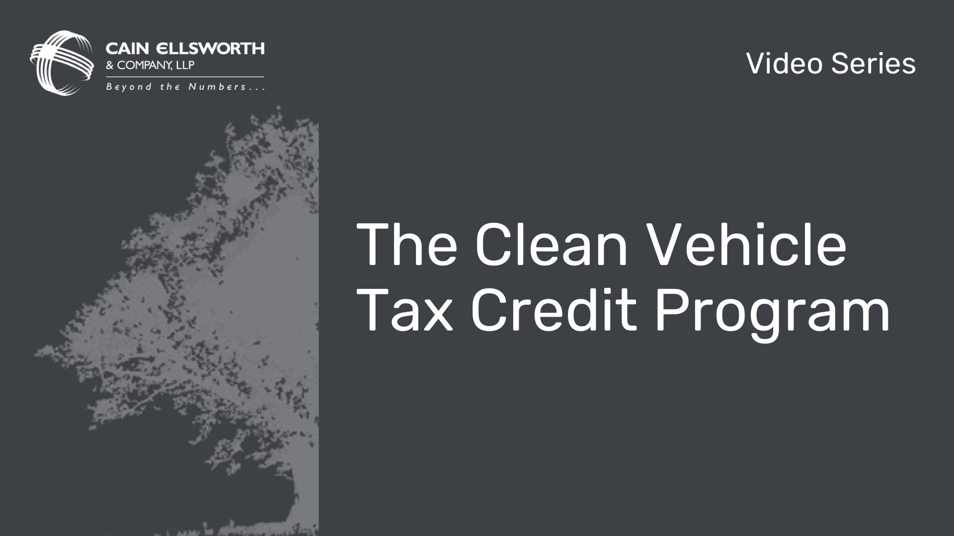 The Clean Vehicle Tax Credit Program - Cain Ellsworth and Company, LLP